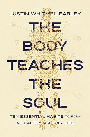 The Body Teaches the Soul: Ten Essential Habits to Form a Healthy and